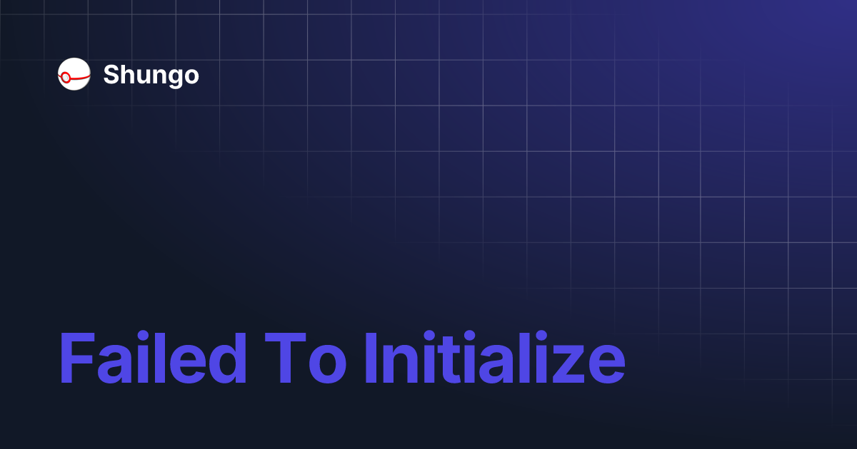 Failed To Initialize | Shungo